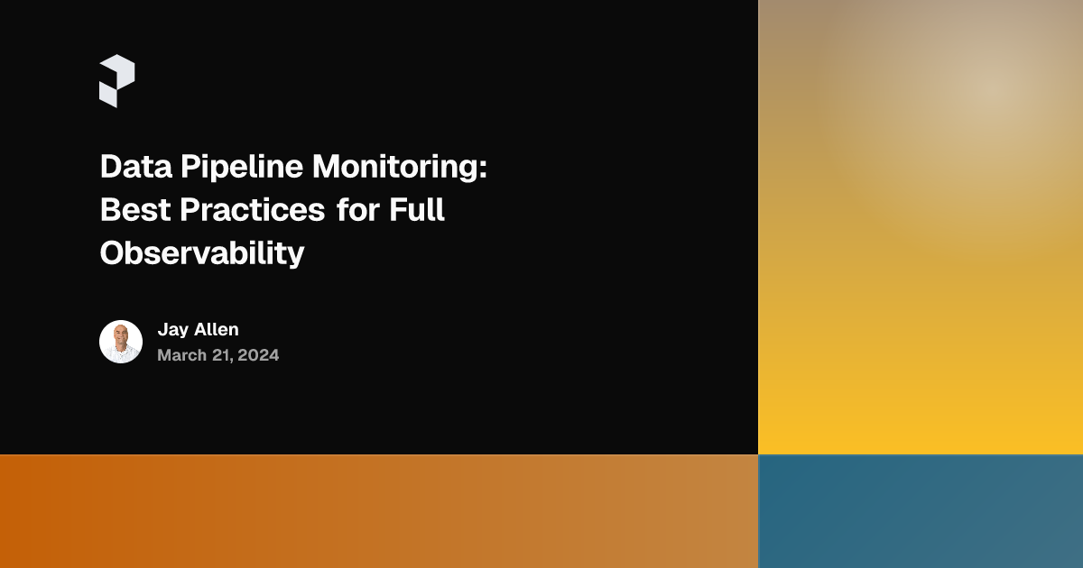 Data Pipeline Monitoring: Best Practices for Full Observability