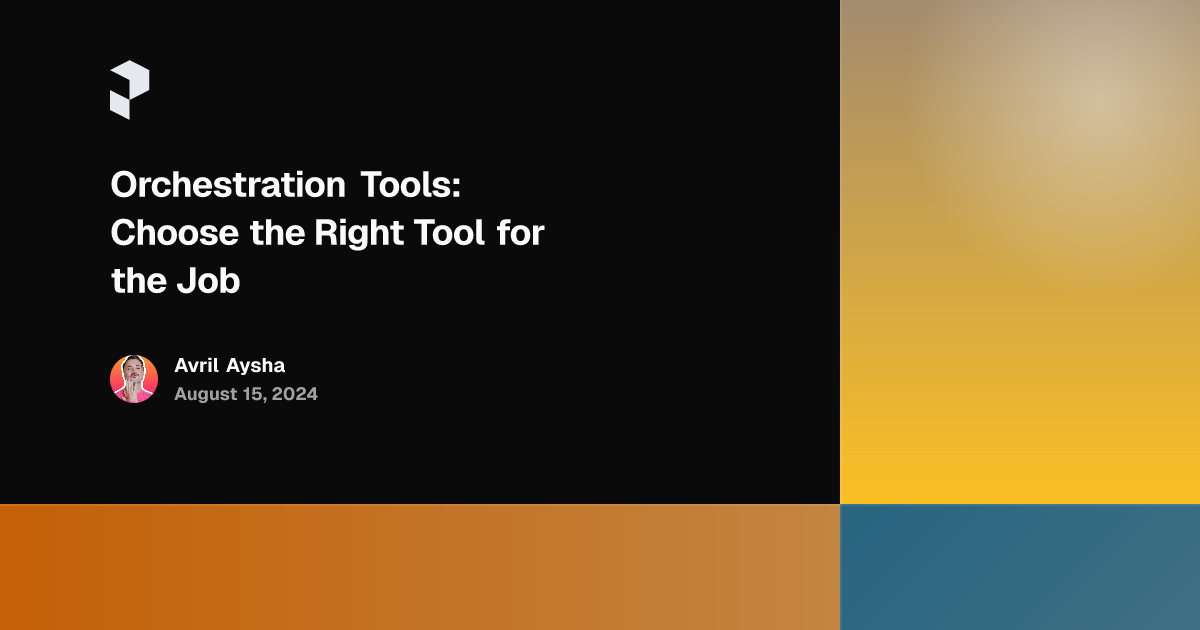 Orchestration Tools: Choose the Right Tool for the Job